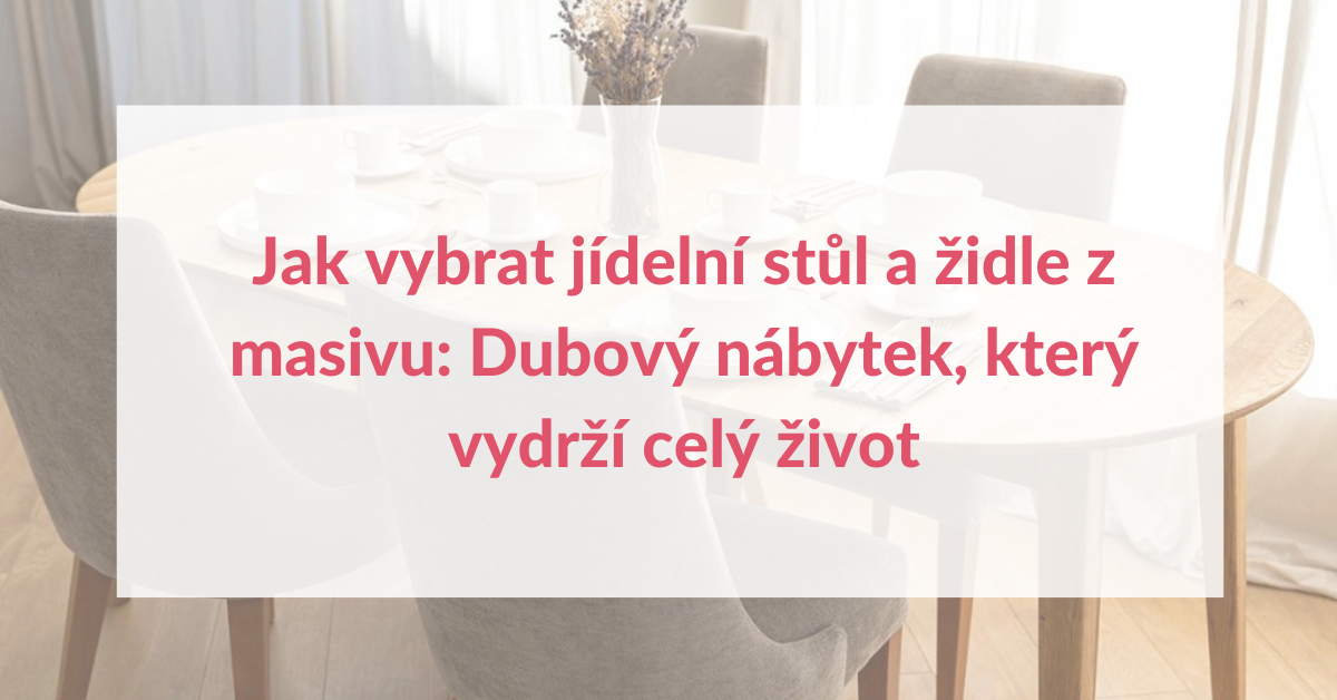 Výběr Masivního Dubového Stolu a Židlí: Trvanlivost | Massivo.cz