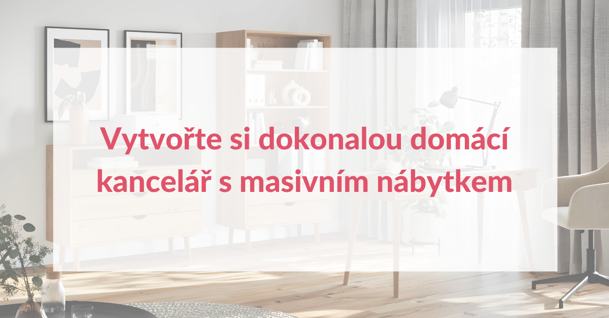 Vytvořte si dokonalou domácí kancelář s masivním nábytkem